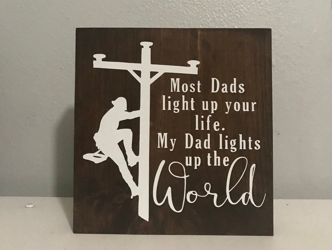 Most Dads Light up Your Life My Dad Lights up the World - Lineman Signs ...