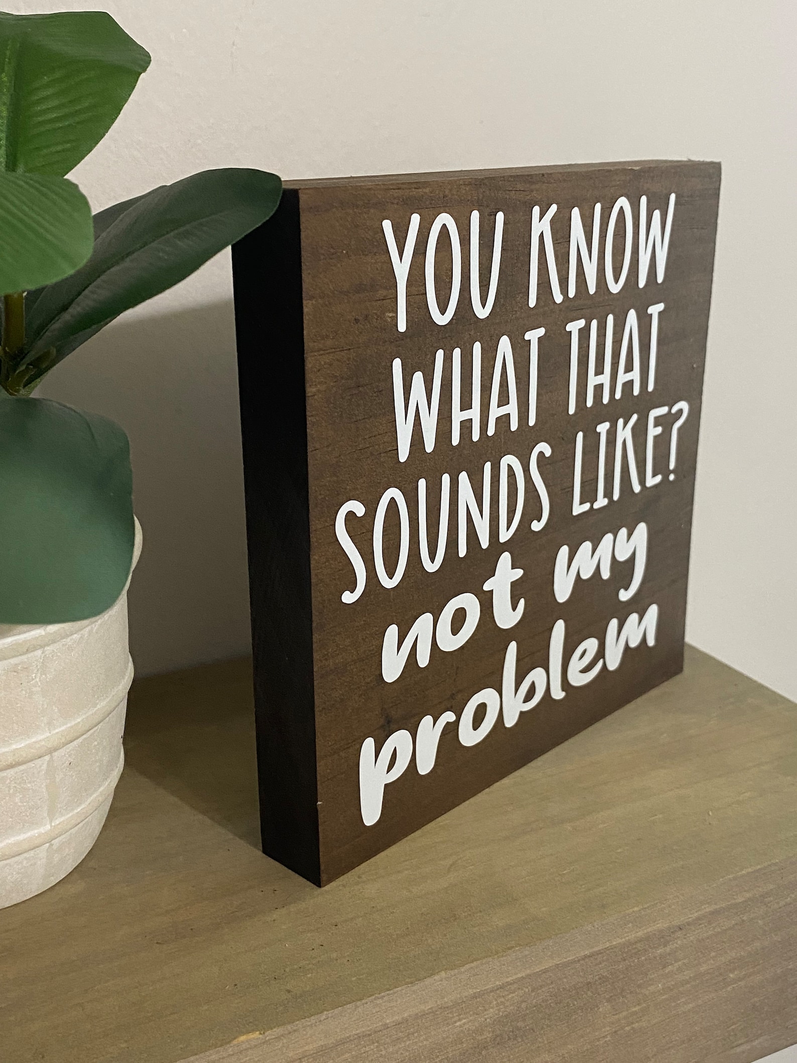 Funny Desk Signs - You Know What That Sounds Like? Not My Problem ...