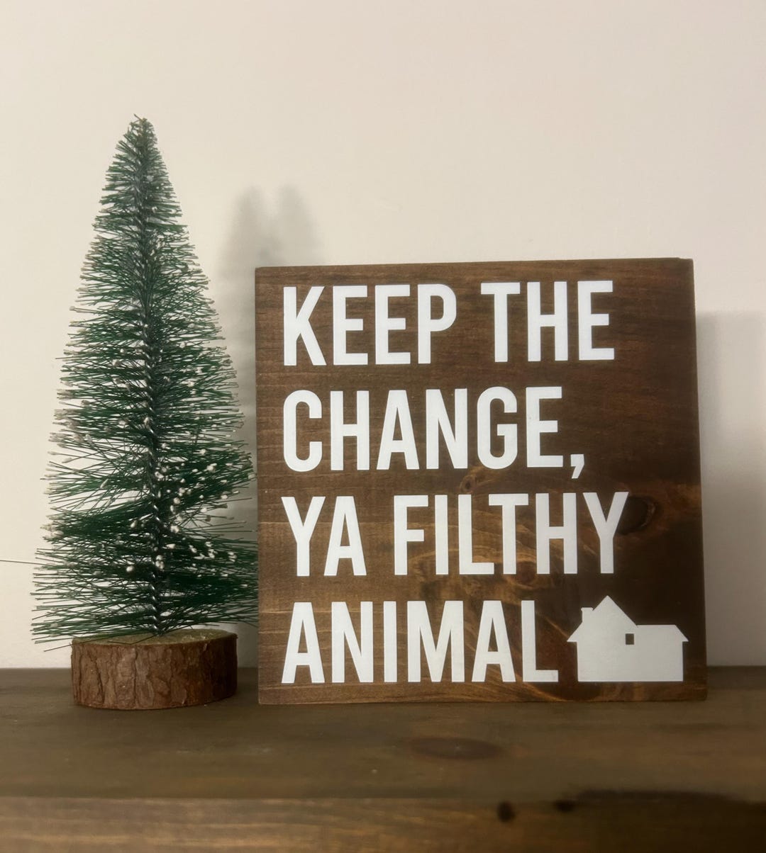 Keep the Change Ya Filthy Animal Sign - Home Alone Quote - Funny ...