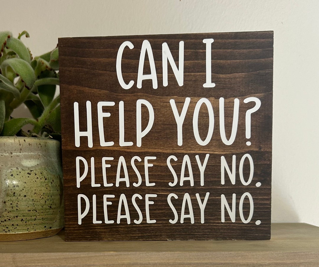Funny Signs for Office - Can I Help You? Please Say No Please Say No ...