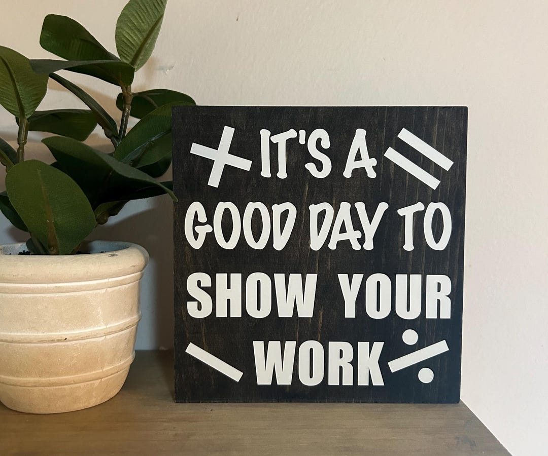 It’s a Good Day to Show Your Work Sign - Math Teacher Room Decor ...