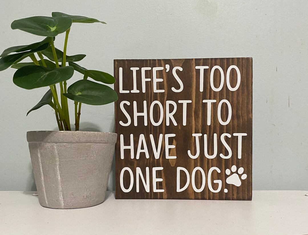 Life’s Too Short to Have Just One Dog - Paw Prints - Pet Quote Sign ...