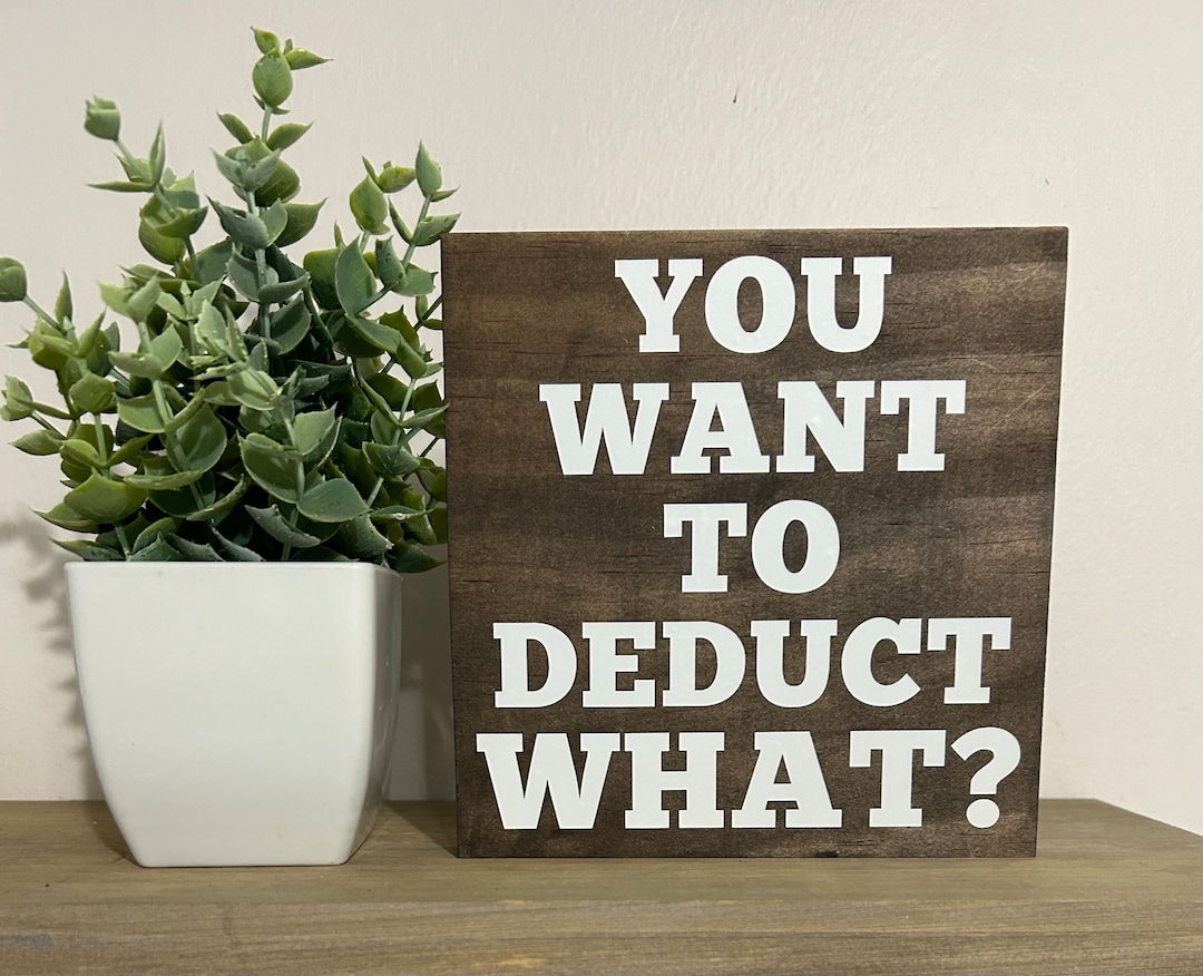 You Want to Deduct What? Sign - Office Decor - Tax Season - Accountant ...