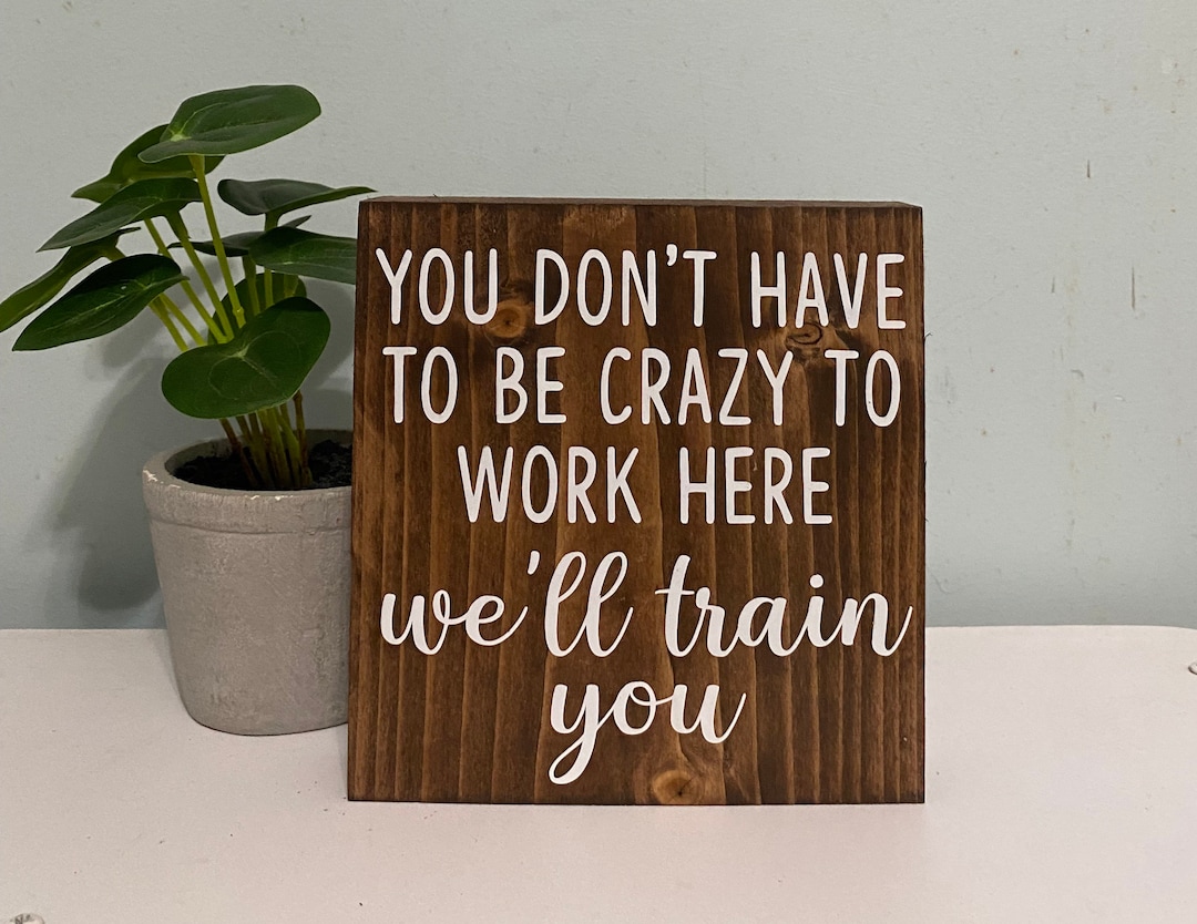 You Don’t Have to Be Crazy to Work Here We’ll Train You- Office Desk ...