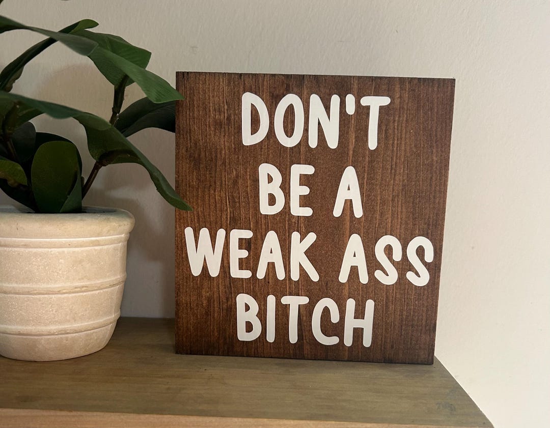 Don’t Be a Weak Ass Bitch Sign - Motivational / Inspirational Decor ...