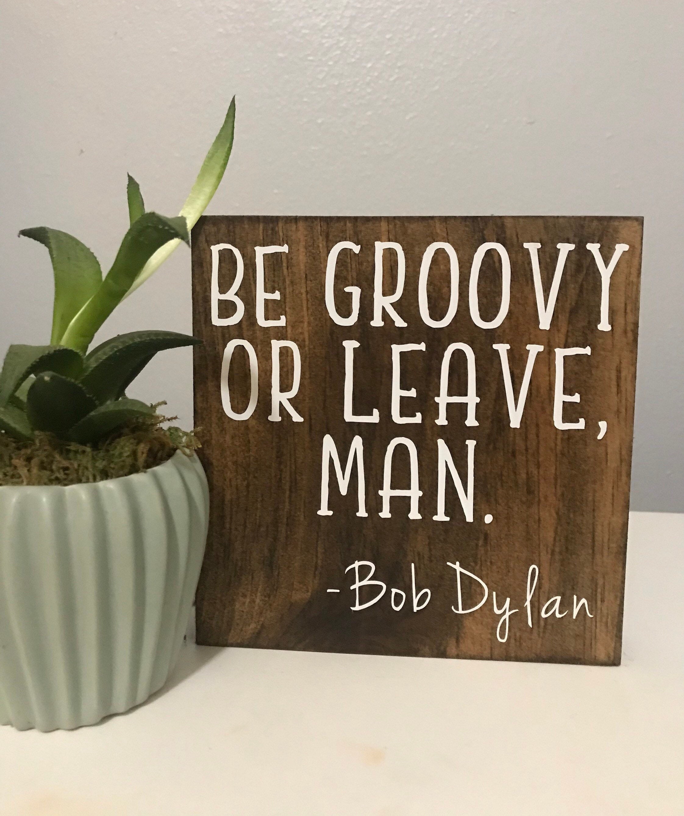Be Groovy or Leave Man Bob Dylan Sign Bob Dylan Quote Bb - Etsy