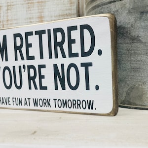 Funny Retirement Sign, I’m Retired You’re Not Have Fun at Work Tomorrow ...