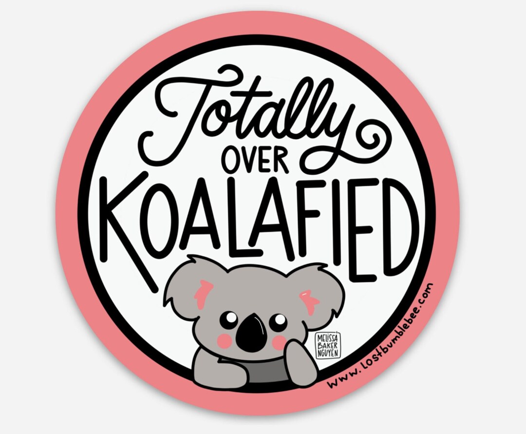 TOTALLY OVER KOALAFIED - Just Saying. 3" Circular Vinyl Sticker by ...