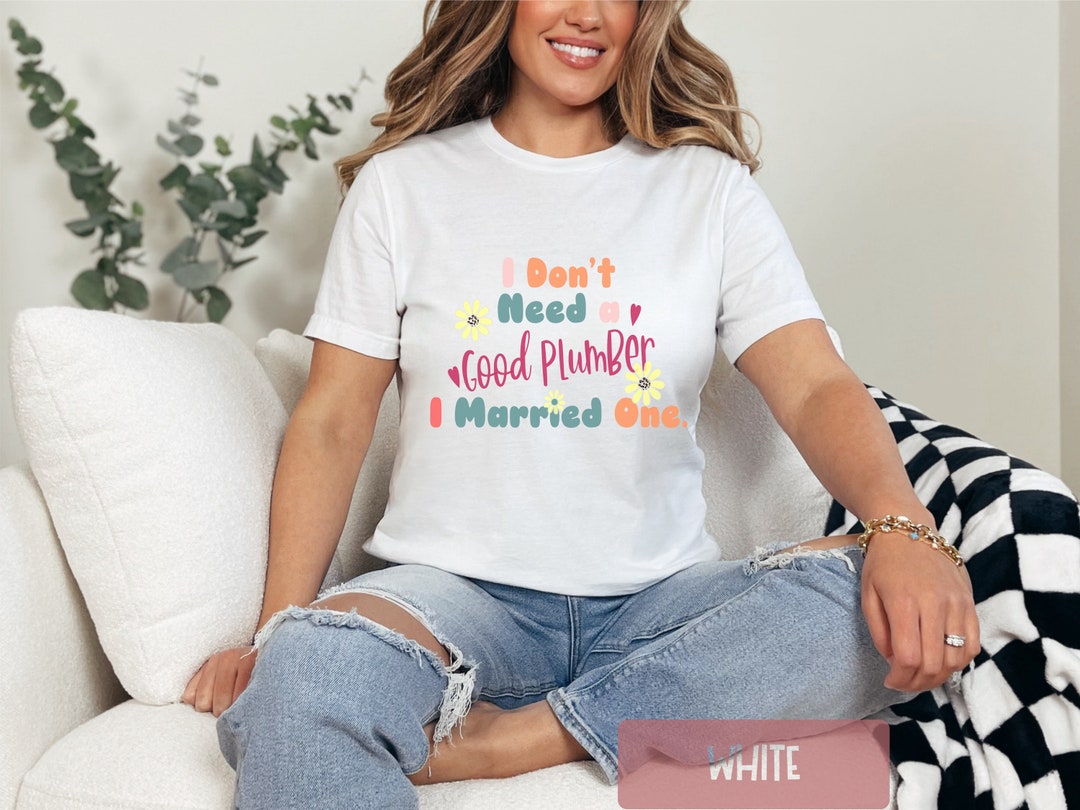 Married A Good Plumber Shirt, Married One Shirt, Married A Plumber ...
