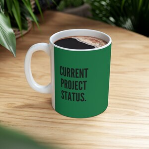 Hilarious Green Current Project Status Mug for Project Managers Gift ...
