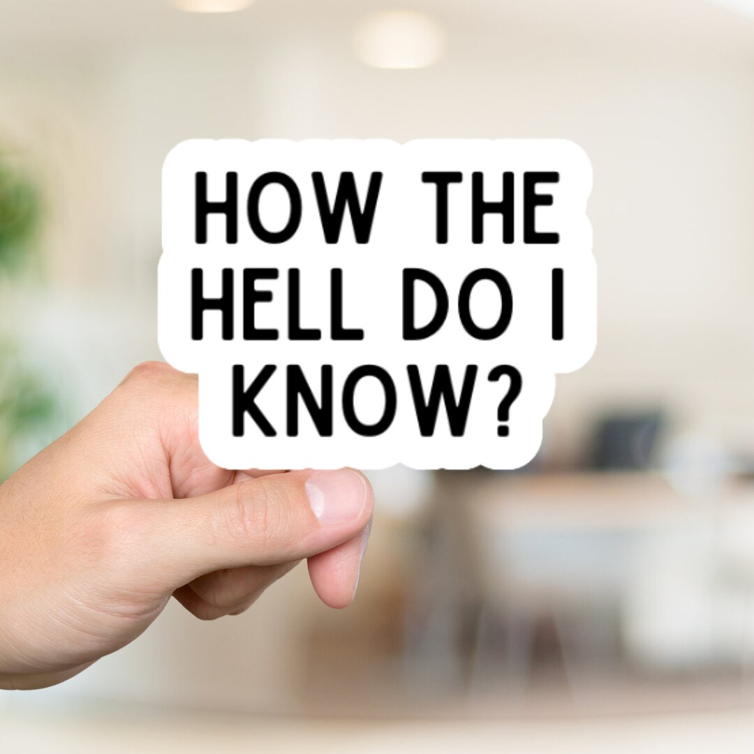 How the Hell Do I Know, Sarcastic Work Sticker, Email Sticker, Funny ...