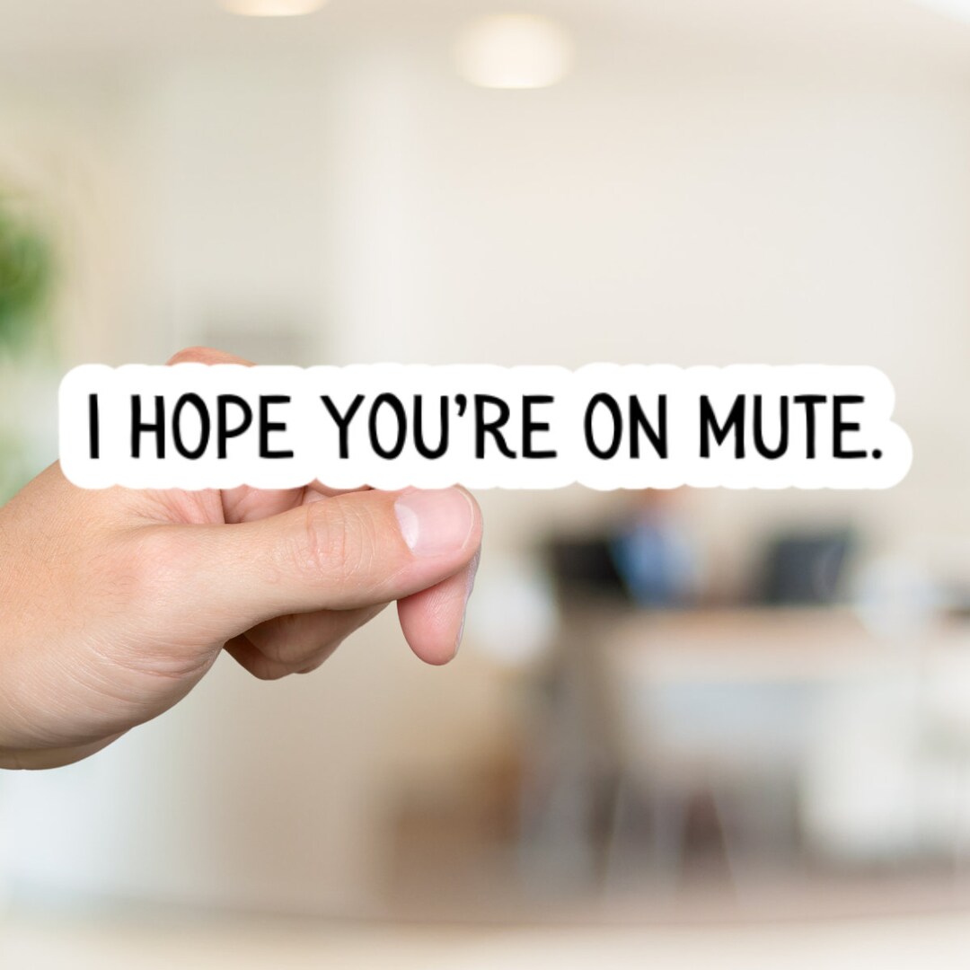 Funny Work Sticker, I Hope You're on Mute, Sarcastic Work Sticker ...