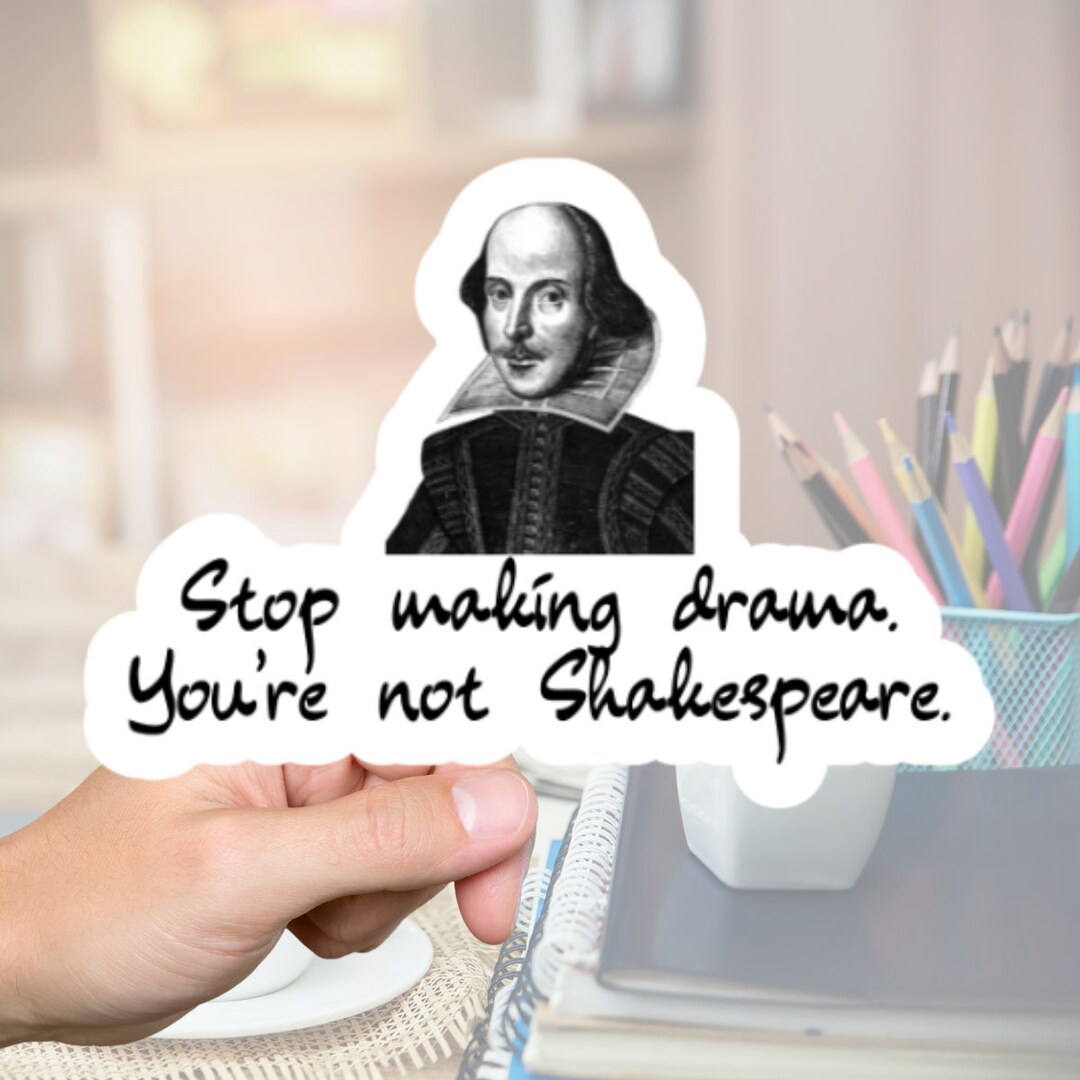 Funny Work Sticker, Stop Causing Drama You're Not Shakespeare, Bookish ...