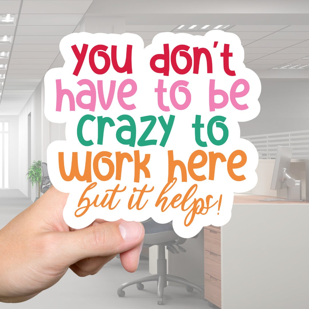 Funny Work Sticker, Don't Have to Be Crazy to Work Here, Sarcastic Work ...