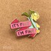 It's Fine I'm Fine Hard Enamel Pin Lapel Pin - Etsy