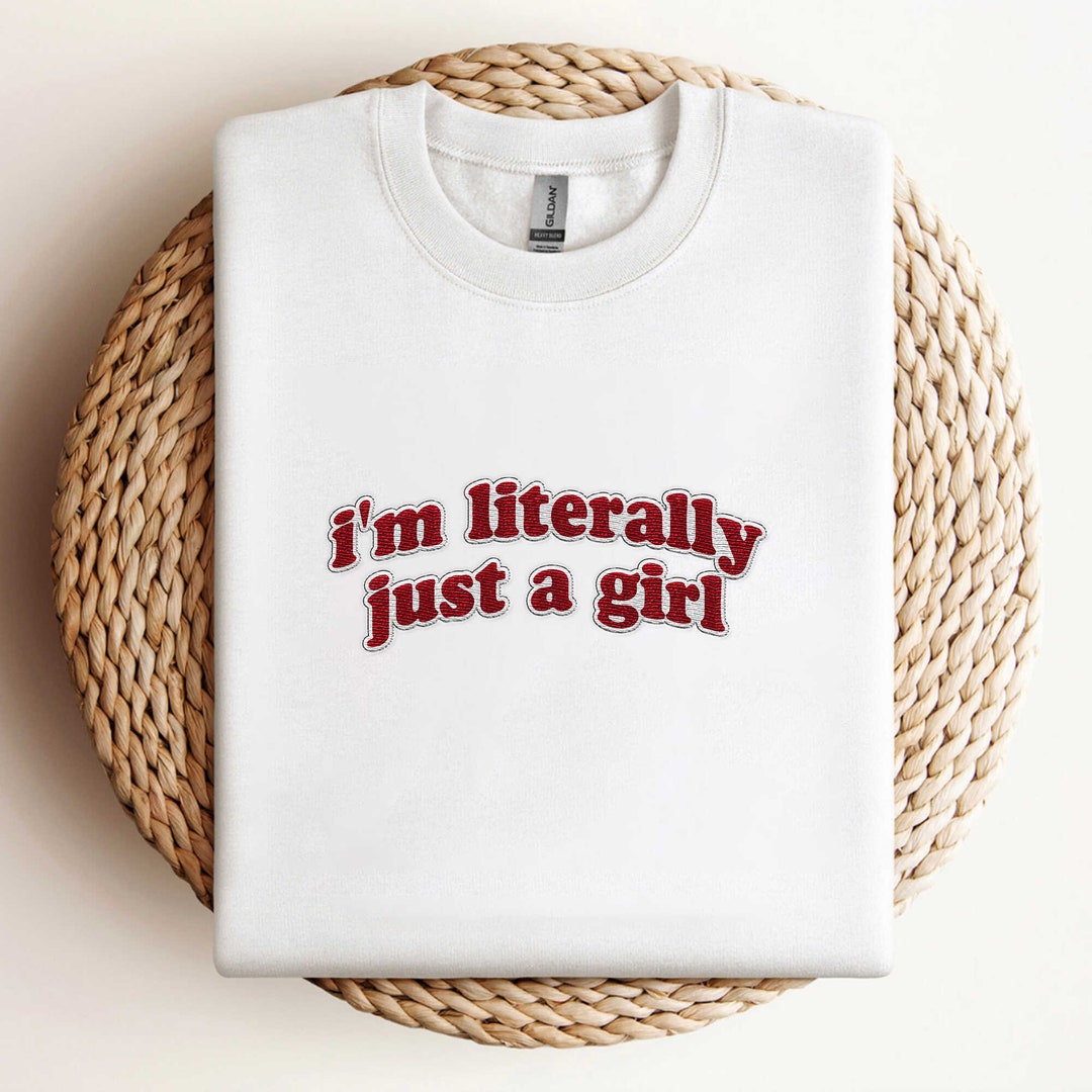 I'm Literally Just A Girl Embroidered Sweatshirt,funny Gift,girly ...