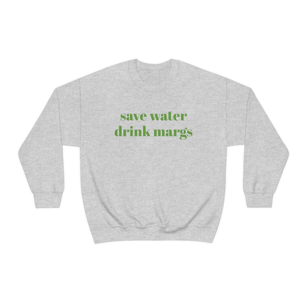 Save Water Drink Margs Sweatshirt - Etsy