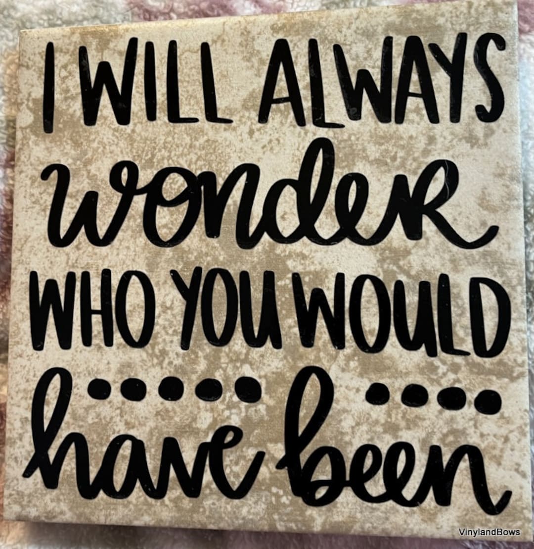 I Will Always Wonder Who You Would Have Been Vinyl Decor Ceramic Tile ...