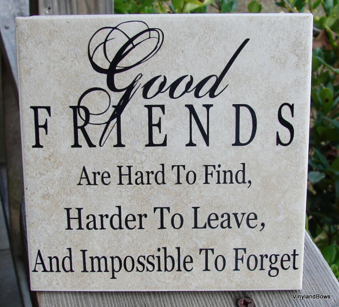 Good Friends Are Hard to Find, Harder to Leave, and Impossible to ...