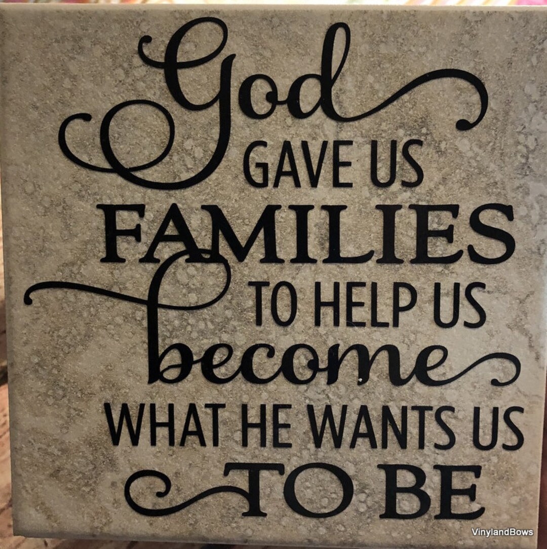 God Gave Us Families to Help Us Become What He Wants Us to Be 6x6 ...