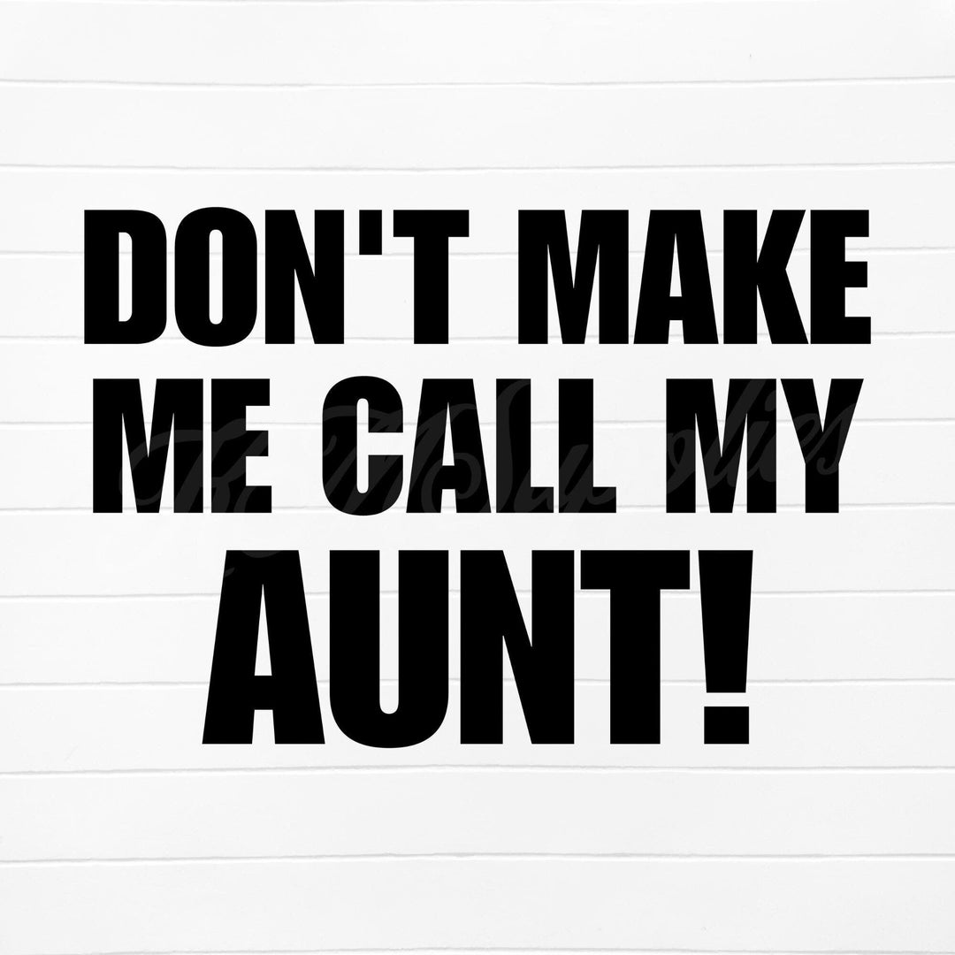Dont Make Me Call My Aunt Png, Aunt Svg File, Aunt Svg, Aunt Png File ...