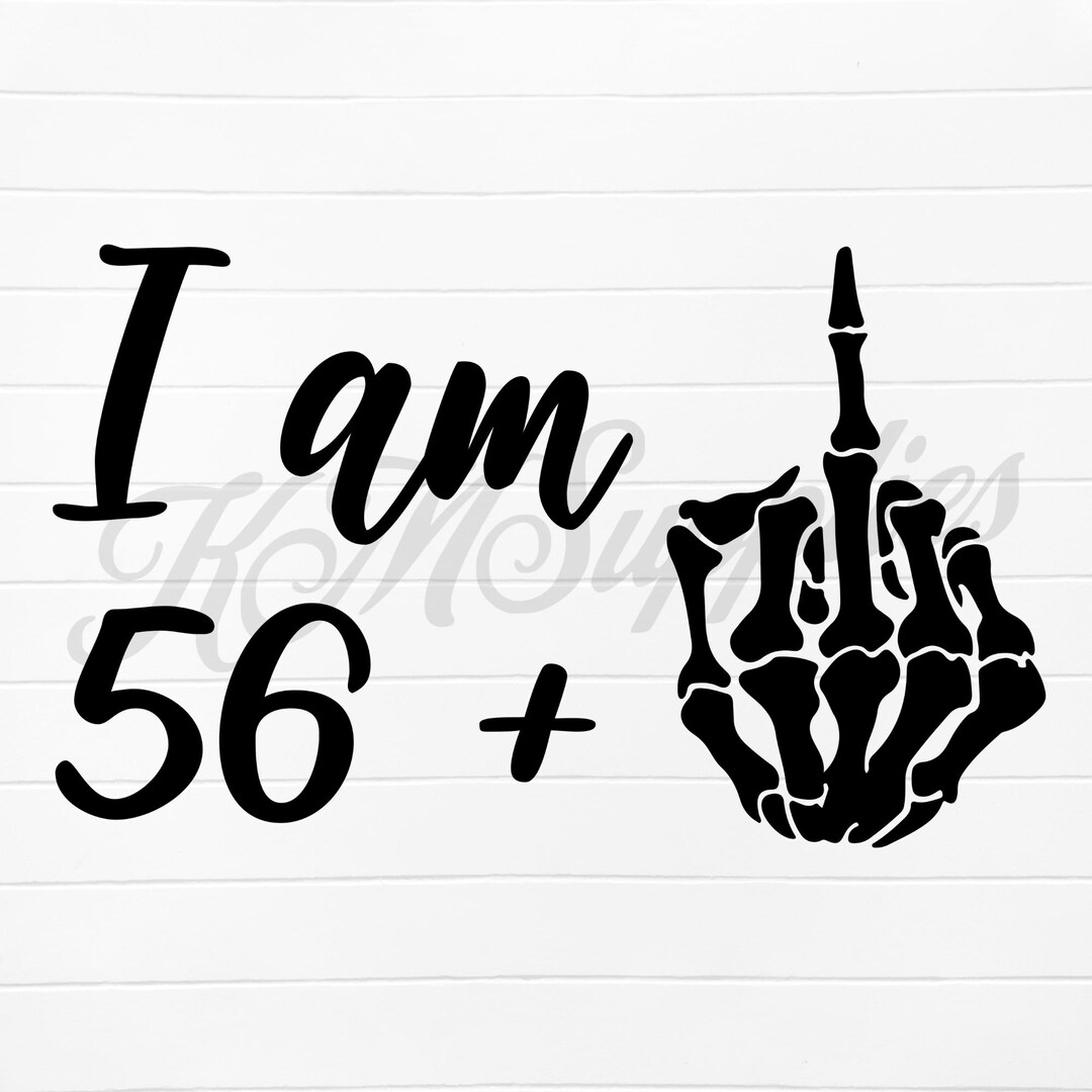 I Am 56 Plus Middle Finger Png, I Am 56 Plus Png, I Am 56 Plus 1 Svg, I ...