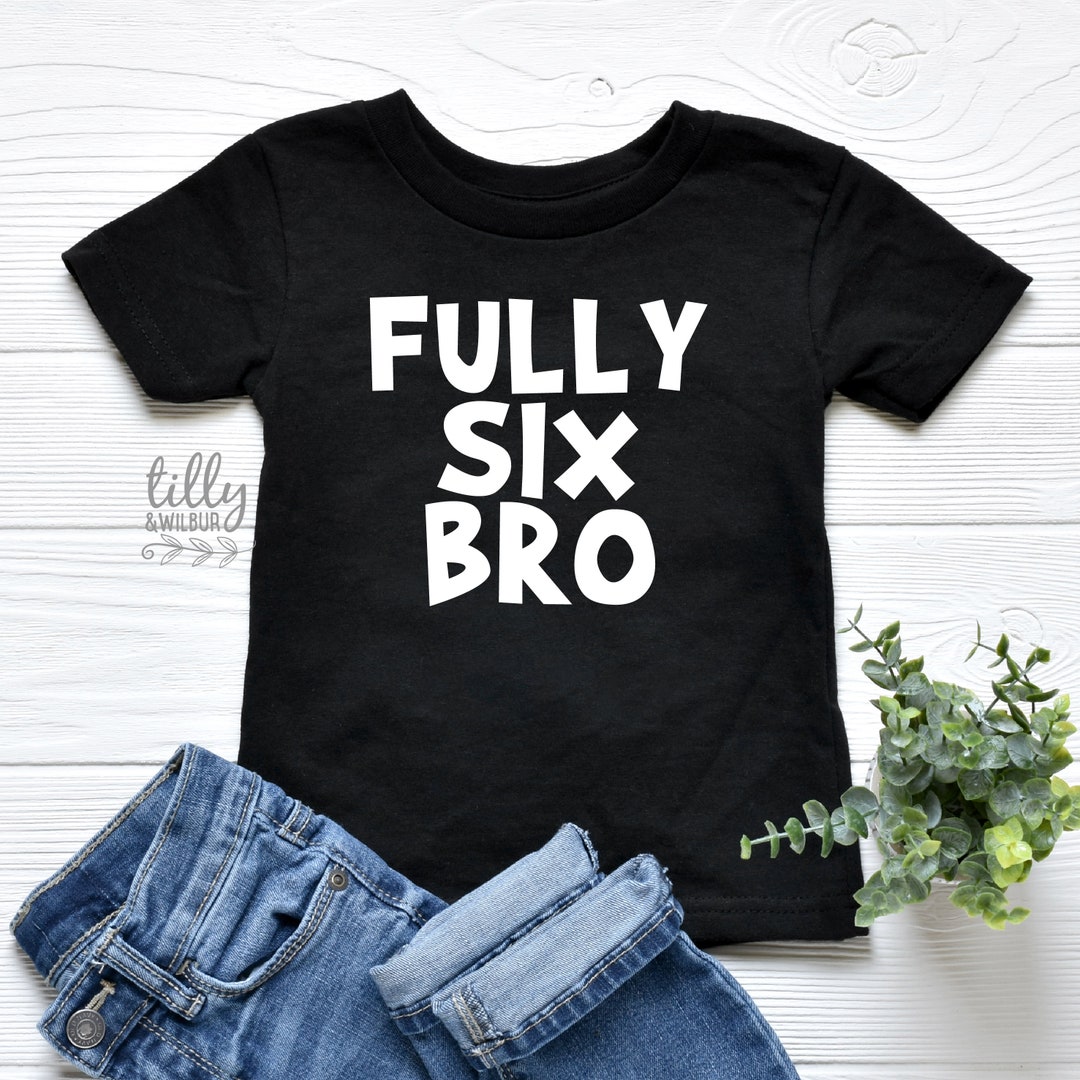 Fully Six Bro T-Shirt, Fully 6 Bro T-Shirt, Six Year Old Birthday Boy ...