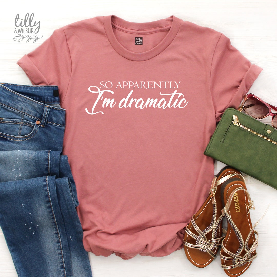 So Apparently I'm Dramatic Women's T-shirt, Funny T-shirt, Drama Queen ...