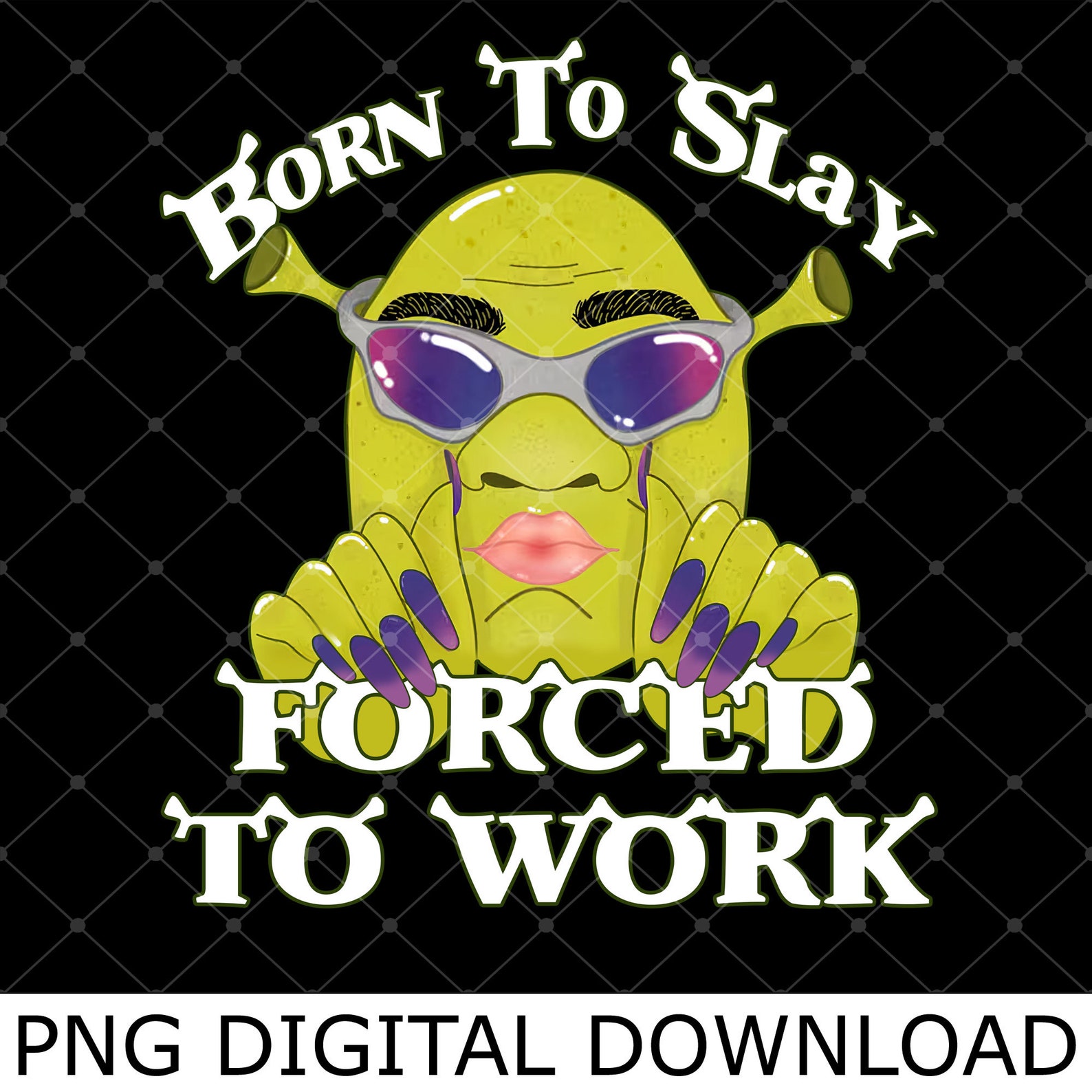 Shrek Born to Slay Forced to Work Png, Funny Png Meme Png, Shrek Lover ...