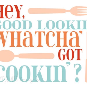Hey Good Lookin' Whatcha Got Cookin' PRINTABLE. Kitchen or Dining Room ...