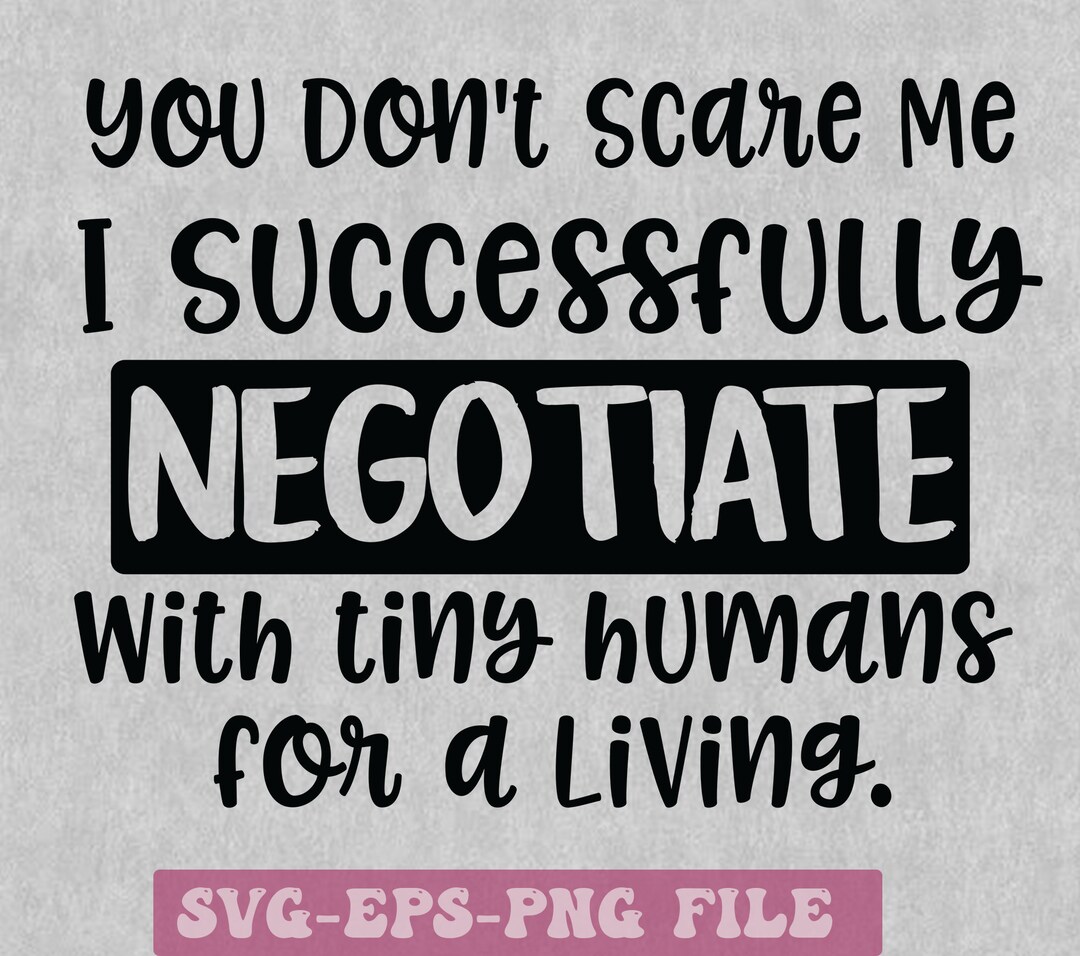 You Don't Scare Me I Successfully Negotiate With Tiny Humans for a ...