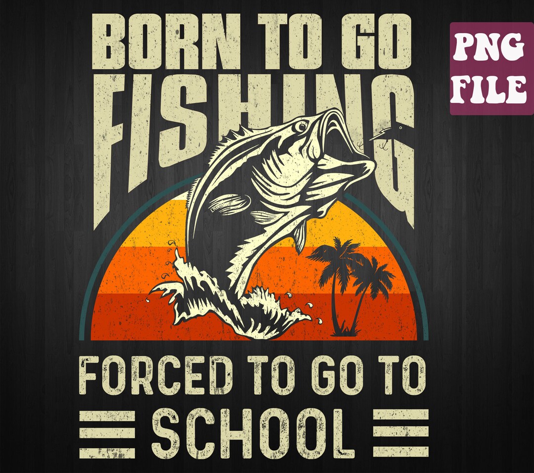 Born to Go Fishing Forced to Go to School Png Back to School - Etsy