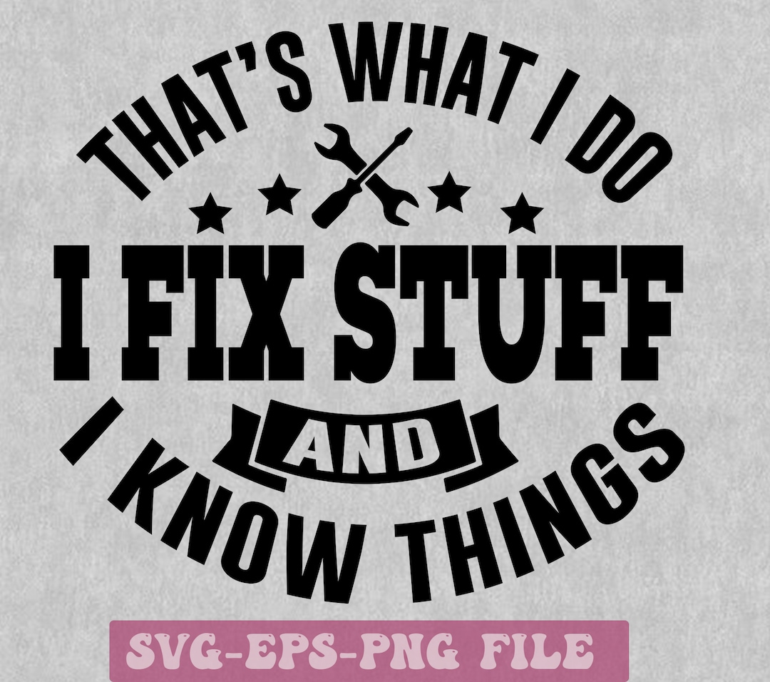 That's What I Do I Fix Stuff and I Know SVG, Funny Dad Shirt Svg, Funny ...