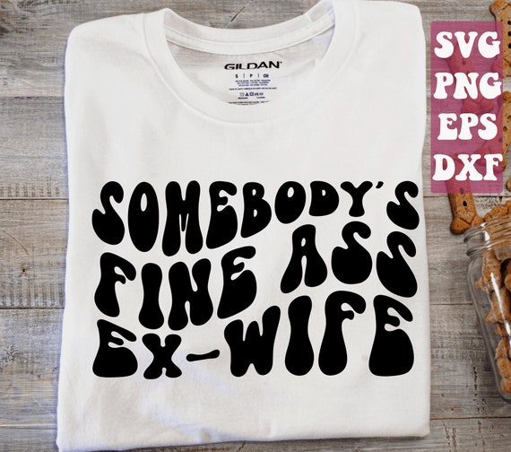 Fine Ass Wife Svg Somebodys Fine Ass Ex Wife Svg Etsy