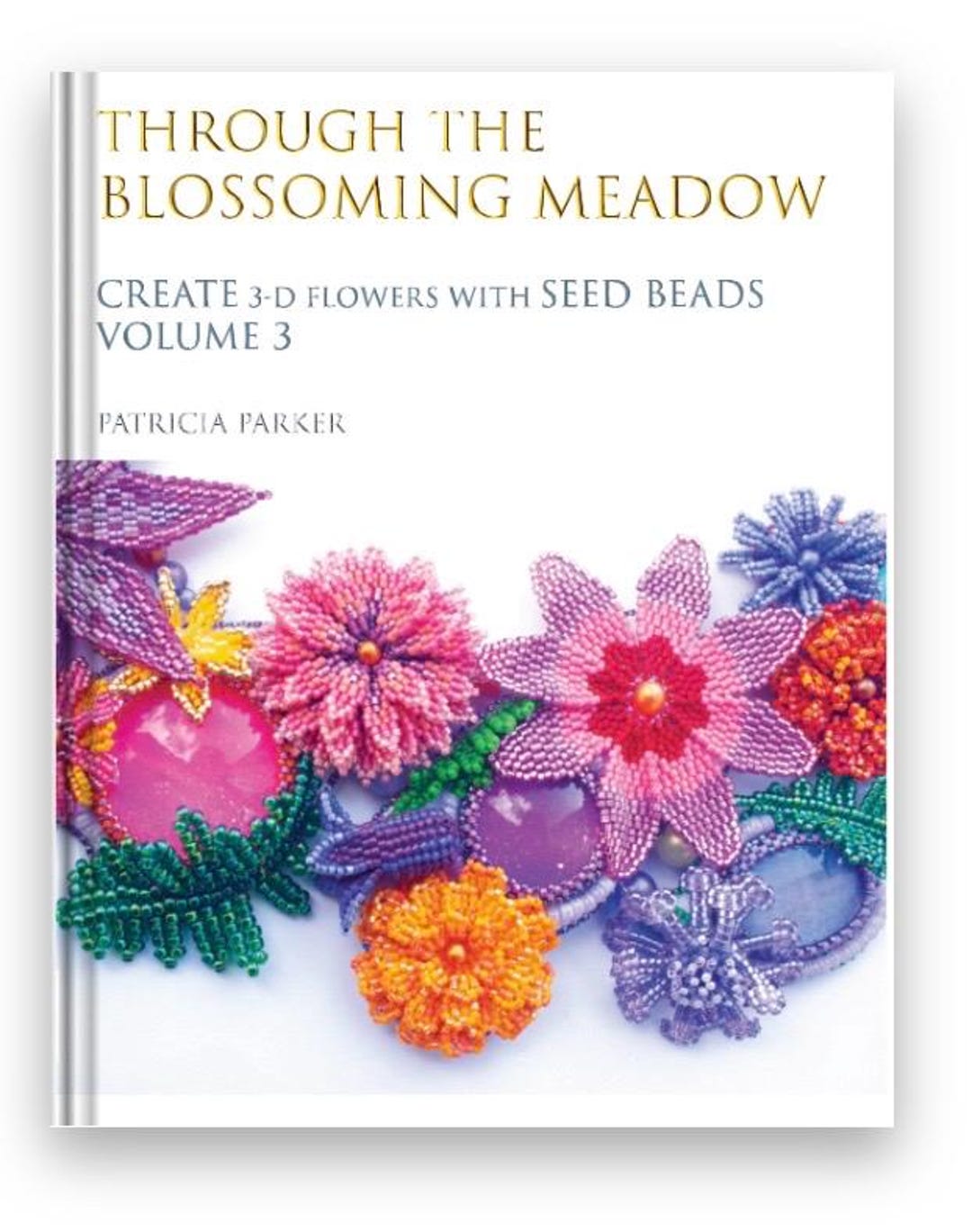 Beading Book, Through the Blossoming Meadow, 3-D Seed Bead Flowers Volume 3, Flowers, Patterns ...