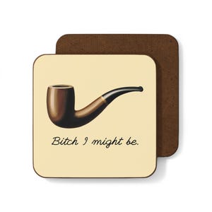 Rene Magritte Parody Coaster – "bitch, I Might Be" Pipe Design for Art ...