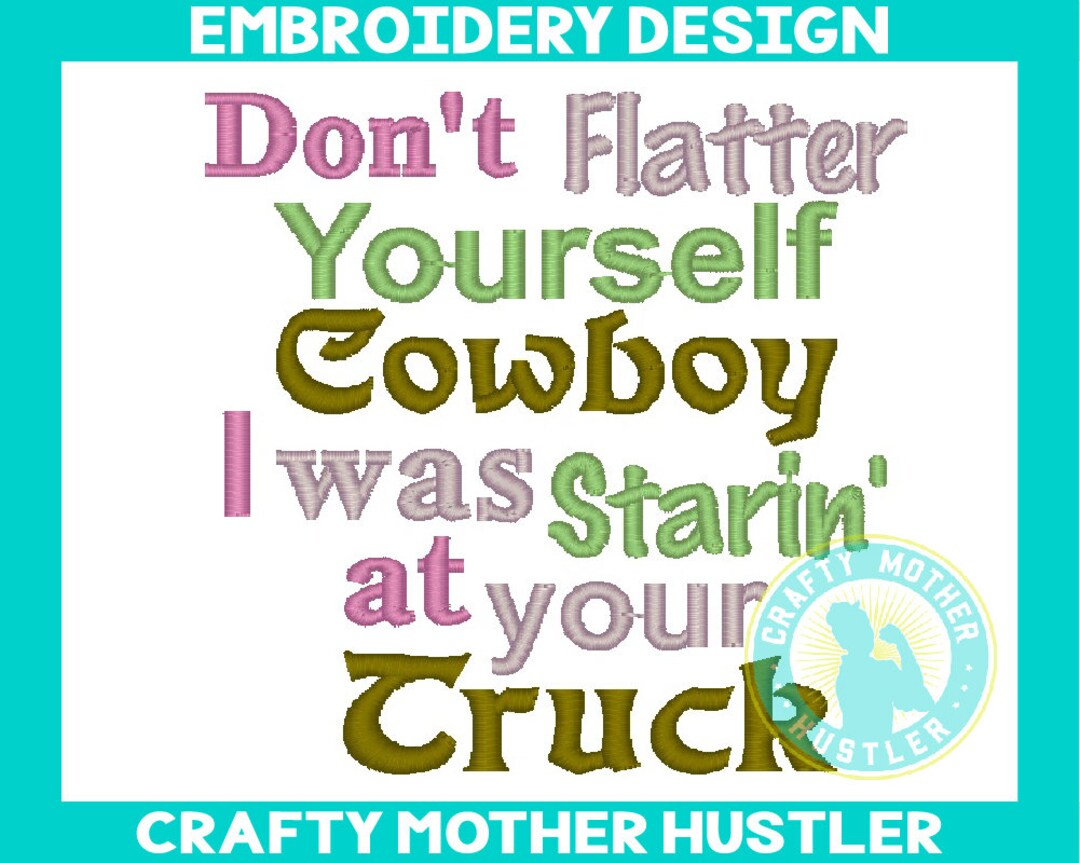 Don't Flatter Yourself Cowboy I Was Starin at Your Truck Embroidery ...