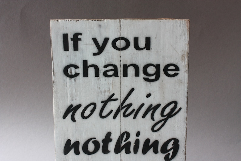 If You Change Nothing Nothing Will Change" Wall Plaque, Funny Wall ...