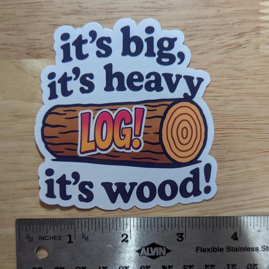 Log "it's Big It's Heavy It's Wood" Funny Vinyl Sticker - Etsy