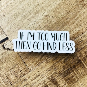 If I’m Too Much Go Find Less Waterproof Sticker - Etsy