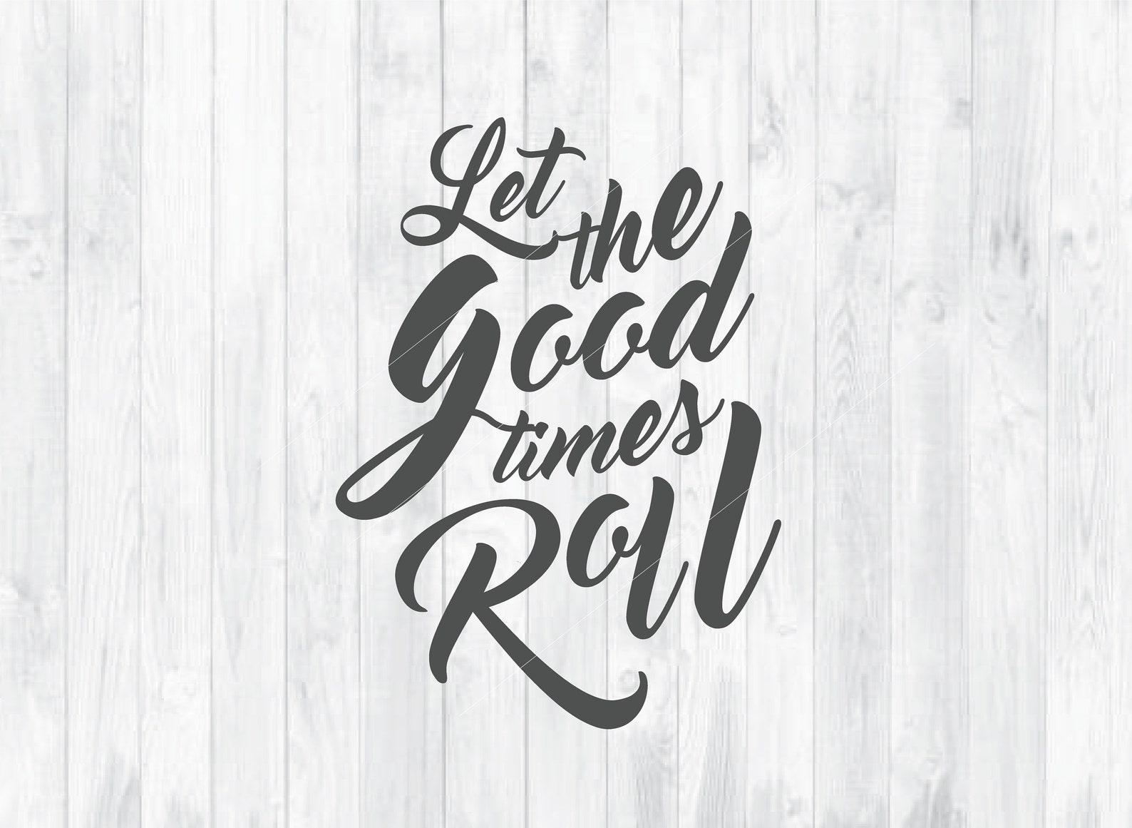 Let The Good Times Roll Svg Quotes Prints Quote Svg Quote Etsy
