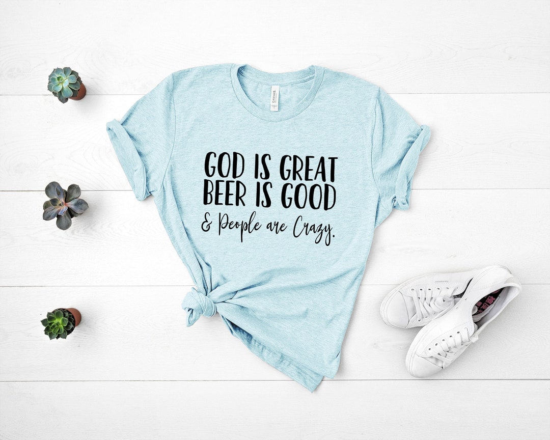God is Great Beer is Good and People Are Crazy, Country Music T-shirt ...