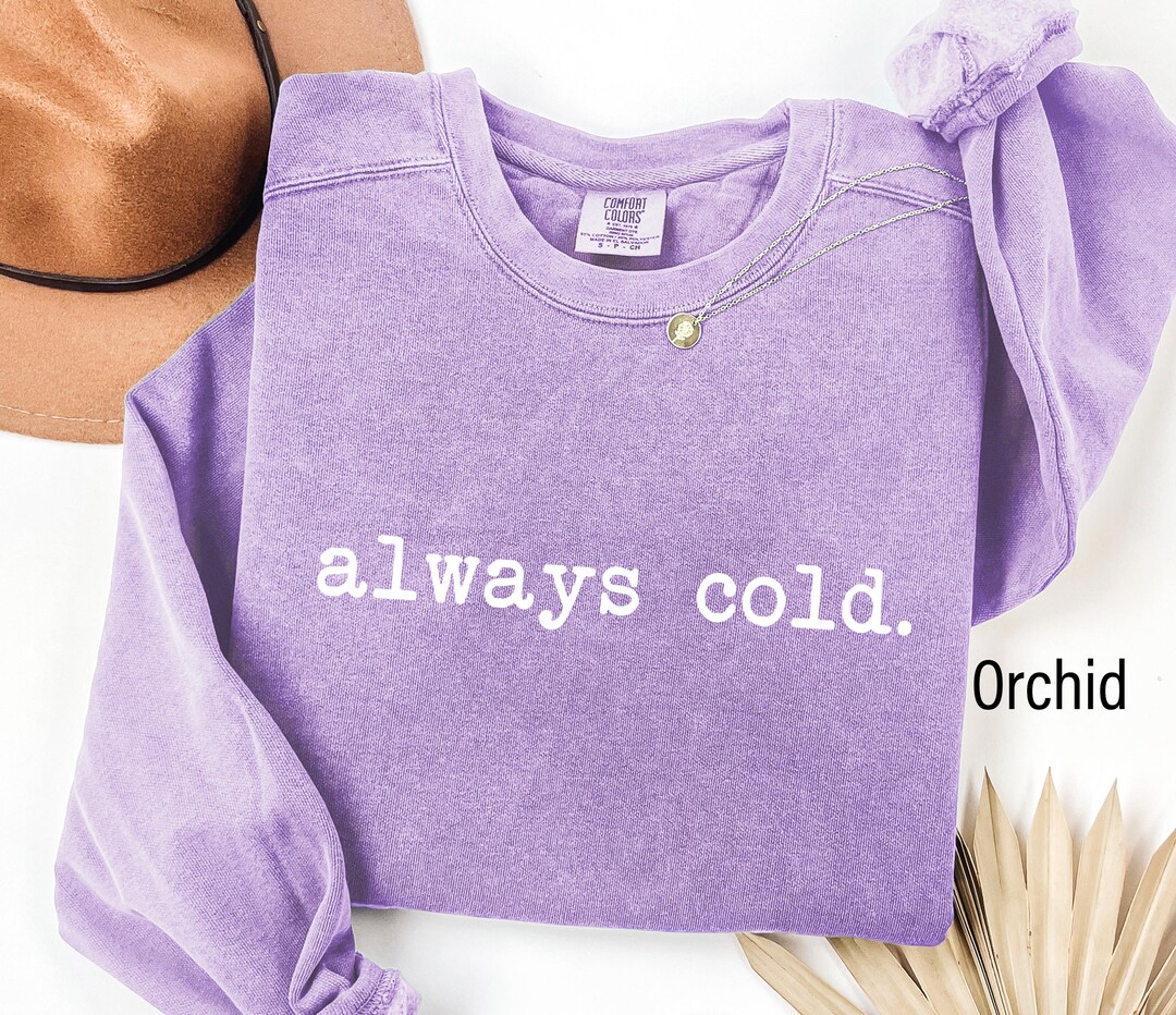Comfort Colors® Always Cold Sweatshirt, Funny Cold Sweatshirt, Winter ...