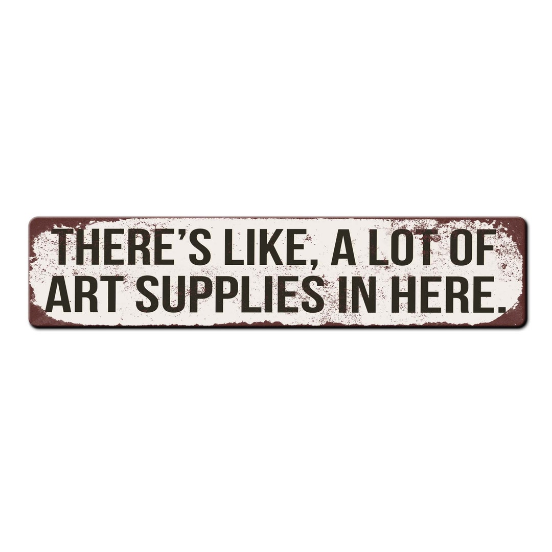 Funny Art Room Sign - Theres Like a Lot of Art Supplies in Here - She ...