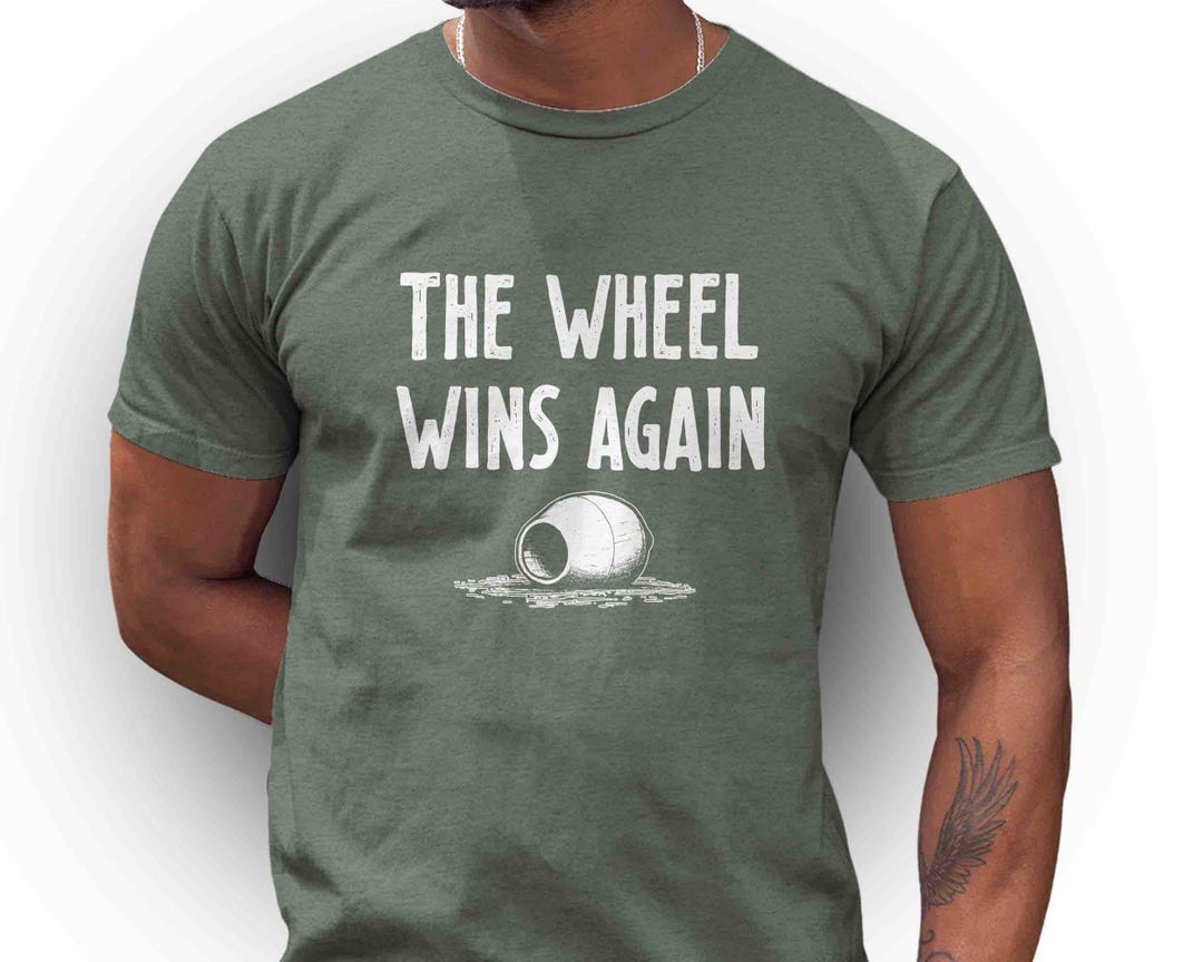 The Wheel Wins Again T-shirt | Funny Pottery Failure Tee, Ceramic ...
