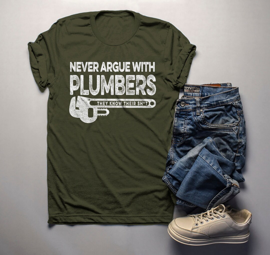 Men's Funny Plumber Shirt Never Argue Plumbers Know Their Sh*t Shirts ...