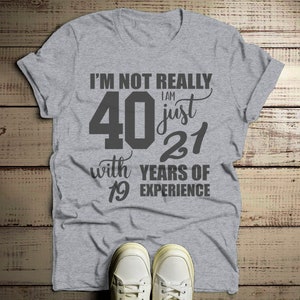 Men's Funny 40th Birthday T-shirt Not 40, 21 With 19 Years Experience ...
