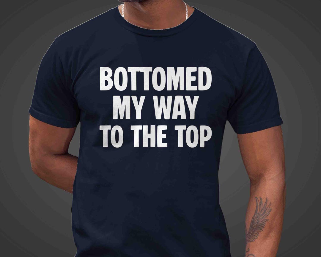 Men's Inappropriate Shirt Funny Bottomed My Way to Top T Shirt Exchange ...