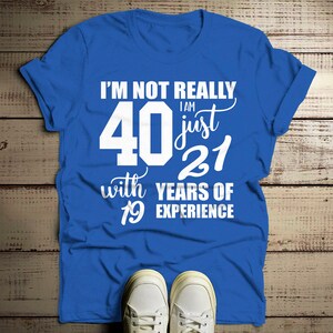 Men's Funny 40th Birthday T-shirt Not 40, 21 With 19 Years Experience ...