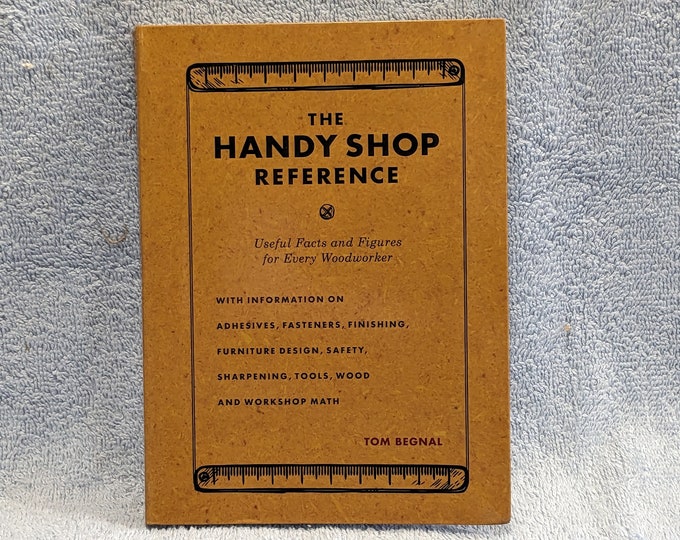 The Handy Shop Reference Useful Facts and Figures for Every Woodworker ...